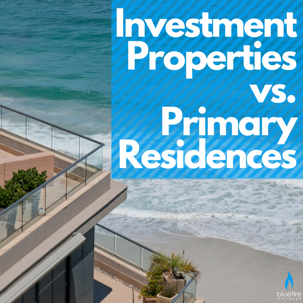(IG) Investment Properties vs. Primary Residences | Bluefire Mortgage